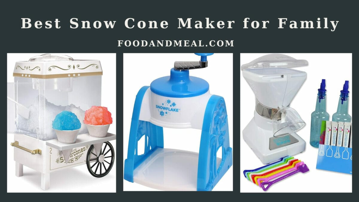 Best Snow Cone Maker For Family, Reviews By Food And Meal - Foodandmeal.com
