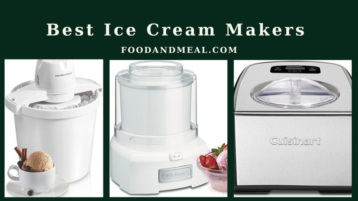 The 5 Best Ice Cream Makers, Reviews By Food And Meal - Foodandmeal.com